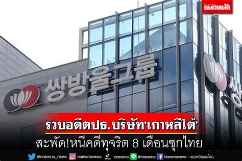 ต่างประเทศ สะพัด รวบอดีตปธ บริษัท‘เกาหลีใต้ หนีคดีทุจริต 8 เดือนซุกไทย