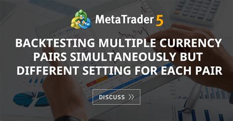 Backtesting Multiple Currency Pairs Simultaneously But Different