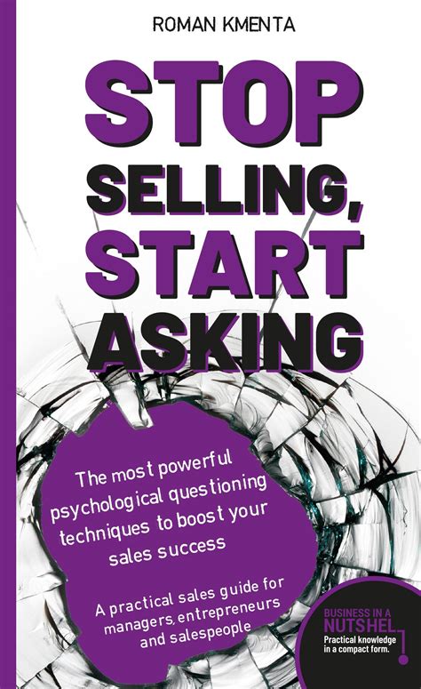 Stop Selling Start Asking The Most Powerful Psychological Questioning Techniques To Boost