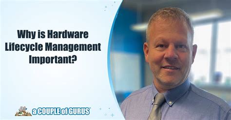 Why Is Hardware Lifecycle Management Important