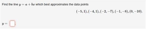 Solved Find The Line Y A Bx Which Best Approximates The Chegg