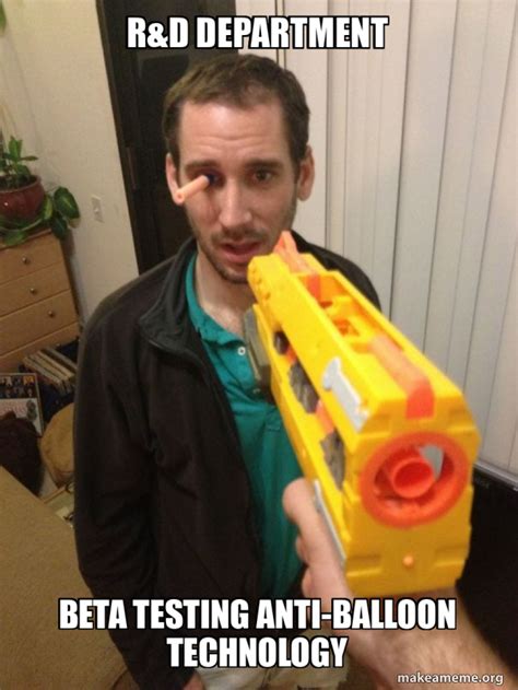 Randd Department Beta Testing Anti Balloon Technology Meme Generator