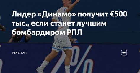 Лидер «Динамо получит €500 тыс если станет лучшим бомбардиром РПЛ РБК Спорт Дзен