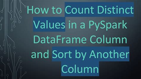 How To Count Distinct Values In A Pyspark Dataframe Column And Sort By