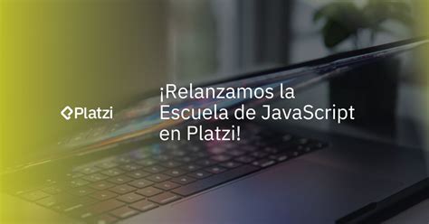 Relanzamos La Escuela De Javascript En Platzi