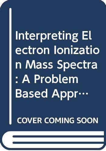 Interpreting Electron Ionization Mass Spectra A Problem Based Approach