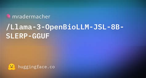 Mradermacher Llama 3 Openbiollm Jsl 8b Slerp Gguf · Discussions
