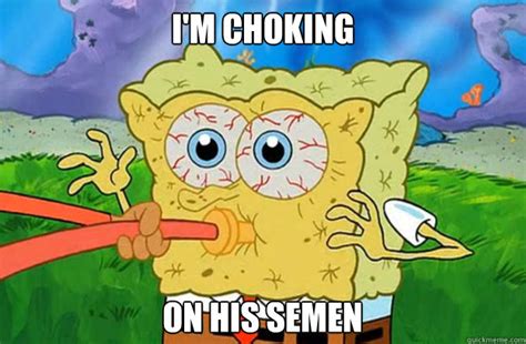 Im Choking On His Semen Spongebob Sex Quickmeme