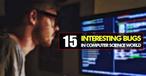 15 Famous And Interesting Bugs In Computer Science World
