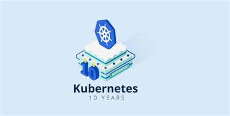 Orchestration Nation 10 Years Of Kubernetes Techzine Global