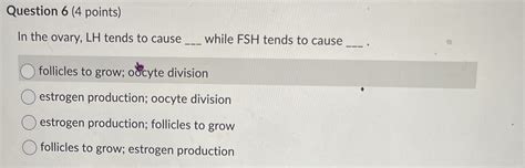 Solved Question 6 4 Points In The Ovary LH Tends To Cause Chegg