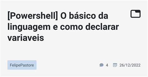 Powershell O básico da linguagem e como declarar variaveis FelipePastore TabNews