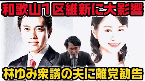 衆院選和歌山1区維新に大影響林ゆみ衆議の夫に離党勧告！何があった？ Youtube
