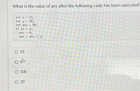 Solved What Is The Value Of Ans After The Following Code Has Chegg