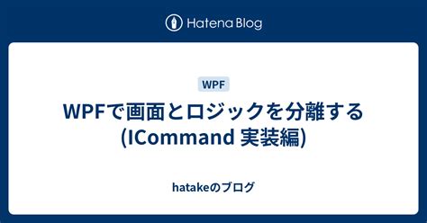 Wpfで画面とロジックを分離するicommand 実装編 Hatakeのブログ