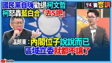 【94要客訴】國民黨自嗨勸退柯文哲！柯怒轟藍白合「去s吧」！溫朗東：內閣位子說說而已！區域立委就都不讓了 Youtube