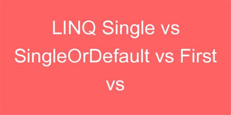 LINQ Single Vs SingleOrDefault Vs First Vs FirstOrDefault CodeHunger Blog