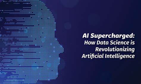 How Data Science Is Revolutionizing Artificial Intelligence