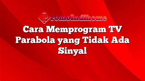 Cara Memprogram TV Parabola Yang Tidak Ada Sinyal PromoIndihome