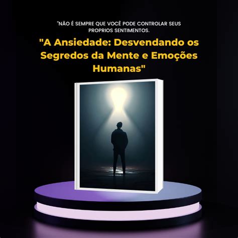 A Ansiedade Desvendando os Segredos da Mente e Emoções Humanas