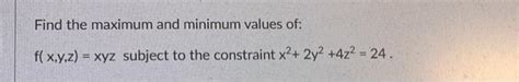 Solved Find The Maximum And Minimum Values Of Fxyzxyz