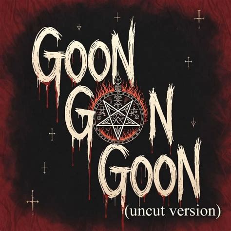 Stream Goon Goon Goon Uncut Version By Spun Up Tweaker Listen