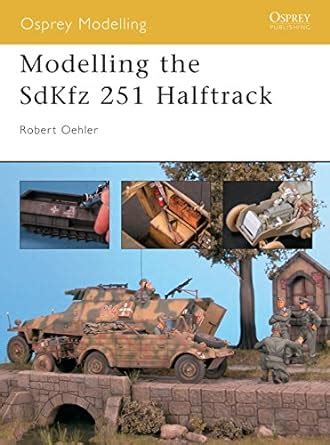 Modelling The Sdkfz 251 Half Track Osprey Modelling Manuals Band 6