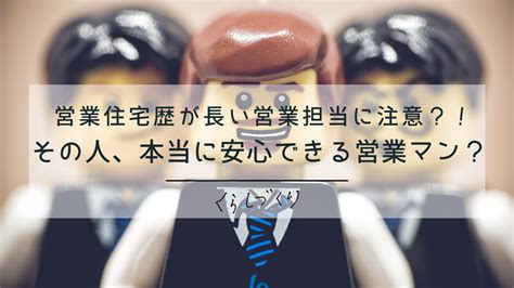 住宅業界歴が長い営業担当に注意？！その人、本当に安心できる営業マン？ くらしづくり