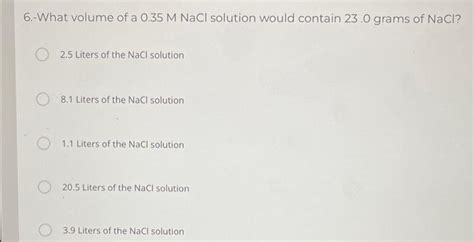 Solved 6 What Volume Of A 0 35MNaCl Solution Would Contain Chegg Com