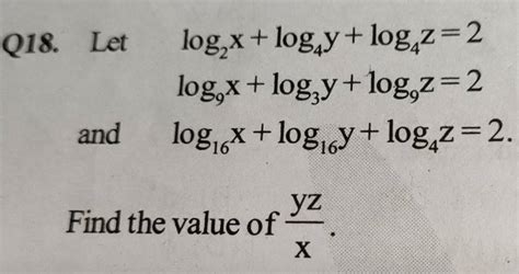 Q18 Let Log2 Xlog4 Ylog4 Z2log9 Xlog3 Ylog9 Z2and Log16 Xlog16