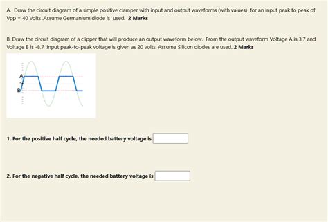 Solved A Draw The Circuit Diagram Of A Simple Positive Clamper With Input And Output Waveforms