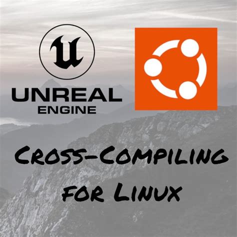 Cross Compiling For Linux With Unreal Engine 5 Community Tutorial