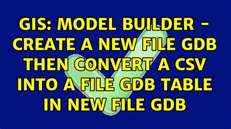 GIS Model Builder Create A New File GDB Then Convert A CSV Into A File GDB Table In New File