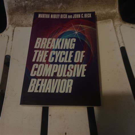 Breaking The Cycle Of Compulsive Behavior By Martha N Beck Paperback