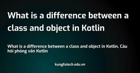 What Is A Difference Between A Class And Object In Kotlin