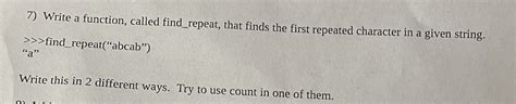 Solved 7 Write A Function Called Findrepeat That Finds