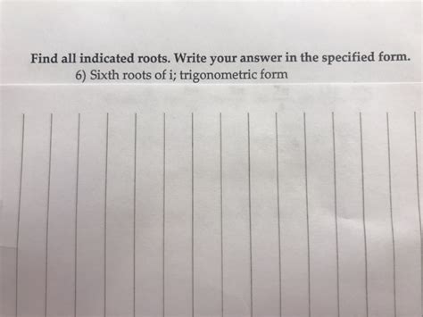 Solved Find All Indicated Roots Write Your Answer In The Chegg