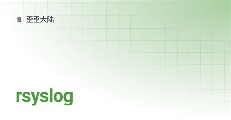Rsyslog 歪歪大陆