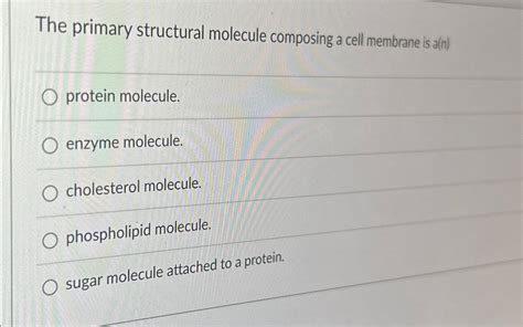 Solved The Primary Structural Molecule Composing A Cell Chegg