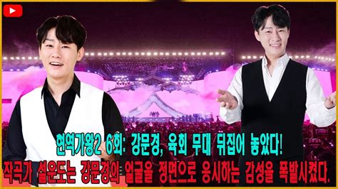 현역가왕2 6회 강문경 육회 무대 뒤집어 놓았다 작곡가 설운도는 강문경의 얼굴을 정면으로 응시하는 감성을 폭발시켰다 Youtube