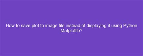 How To Save Plot To Image File Instead Of Displaying It Using Python
