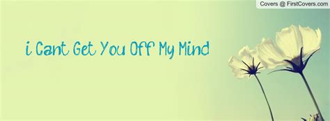 I Cant Get You Off My Mind Quotes Quotesgram