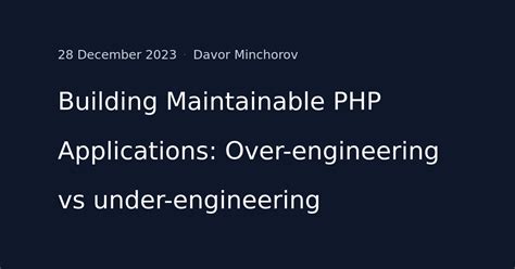 Building Maintainable PHP Applications Over Engineering Vs Under