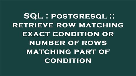 Sql Postgresql Retrieve Row Matching Exact Condition Or Number Of
