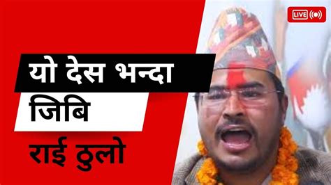 यो देश भन्दा जि बि राई ठुलो हो भन्दै ज्ञानेन्द साही आय आक्रोसित मा