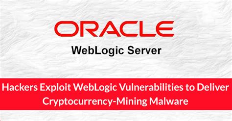 Hackers Exploit Weblogic Vulnerabilities To Deliver Cryptocurrency