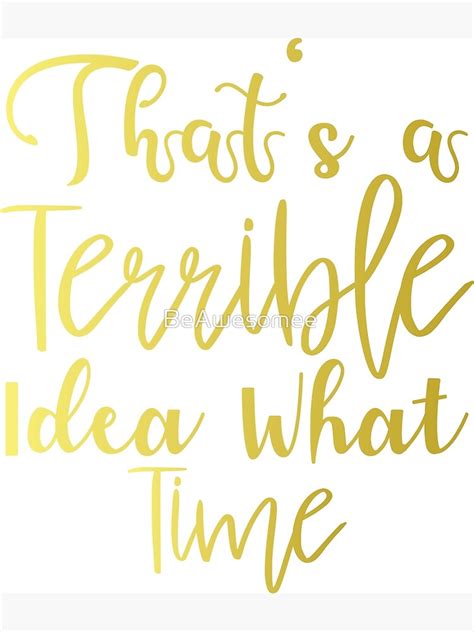 Thats A Terrible Idea What Time Funny Friends Quote Poster For Sale