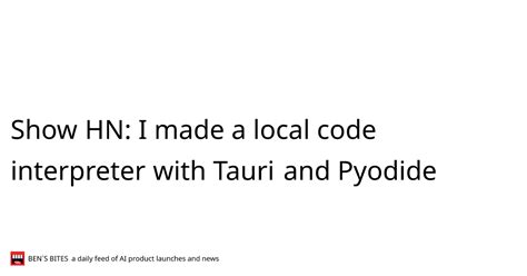 Show Hn I Made A Local Code Interpreter With Tauri And Pyodide Bens