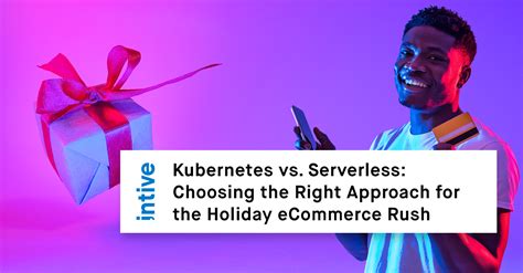 Kubernetes Vs Serverless Choosing The Right Approach For The Holiday
