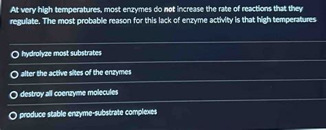 Solved At Very High Temperatures Most Enzymes Do Not Increase The